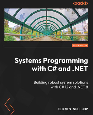 Systems Programming with C# and .NET Building robust system solutions with C# 12 and .NET 8 ...