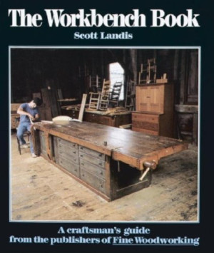 The Workbench Book - A Craftsman's Guide to Workbenches for Every Type ...