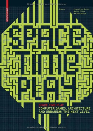 Space Time Play: Computer Games, Architecture and Urbanism: The Next ...