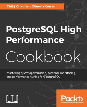 PostgreSQL high performance cookbook mastering query optimization, database monitoring, and ...