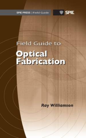 Field Guide to Optical Fabrication (SPIE Field Guide Vol. FG20) | Ray ...