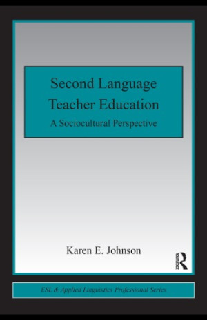 Second Language Teacher Education: A Sociocultural Perspective | Karen ...
