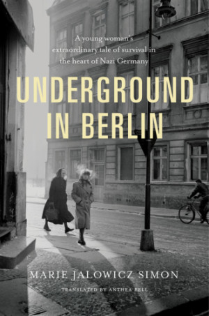 Underground in Berlin: A Young Woman's Extraordinary Tale of Survival ...