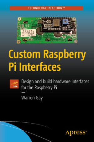 Custom Raspberry Pi interfaces: design and build hardware interfaces for the Raspberry Pi | Gay ...