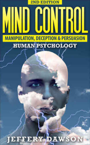 MIND CONTROL: Manipulation, Deception and Persuasion Exposed: Human Psychology (Mind Control ...
