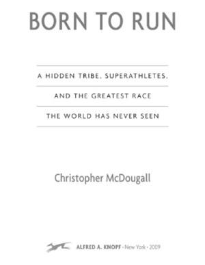 Born to Run: A Hidden Tribe, Superathletes, and the Greatest Race the ...