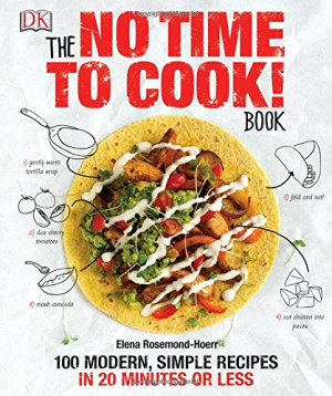 The No Time To Cook Book: 100 Modern, Simple Recipes in 20 Minutes or ...