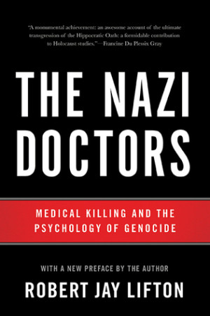 The Nazi Doctors: Medical Killing and the Psychology of Genocide (updated ed. 1986, new preface ...
