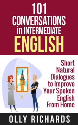 101 Conversations in Intermediate English: Short Natural Dialogues to ...