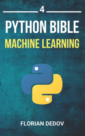 The Python Bible Volume 4: Machine Learning (Neural Networks ...