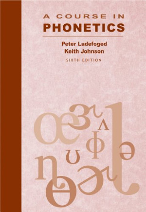 A Course in Phonetics (Sixth Edition) | Peter Ladefoged, Keith Johnson ...