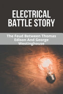 Electrical Battle Story: The Feud Between Thomas Edison and George ...