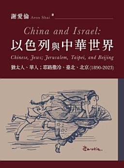 以色列與中華世界：猶太人、華人；耶路撒冷、臺北、北京 (1890-2023) = China and Israel: Chinese ...