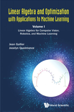 Linear Algebra and Optimization with Applications to Machine Learning. Volume I: Linear Algebra ...