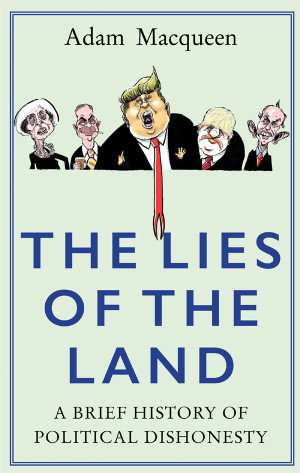 The Lies of the Land: An Honest History of Political Deceit | Adam ...