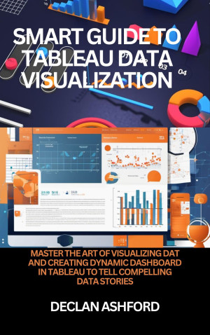 Smart Guide To Tableau Data Visualization: Master The Art Of Visualizing Data And Creating ...