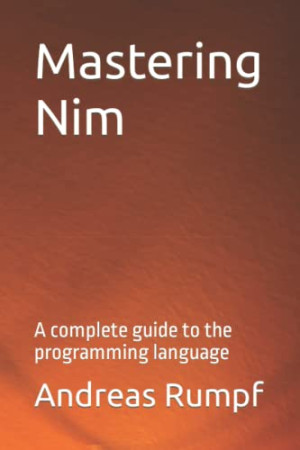 Mastering Nim: A complete guide to the programming language (2nd ed ...