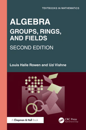 Algebra: Groups, Rings, and Fields: Second Edition | Louis Halle Rowen & Uzi Vishne | download ...