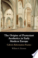 The Origins of Protestant Aesthetics in Early Modern Europe: Calvin's ...