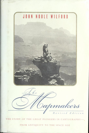 The Mapmakers: The Story of the Great Pioneers in Cartography from ...