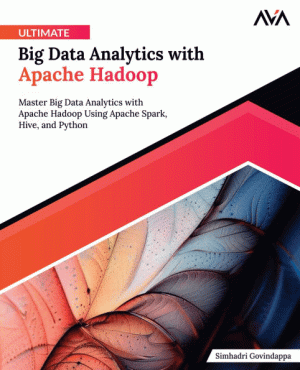 Ultimate Big Data Analytics with Apache Hadoop: Master Big Data ...