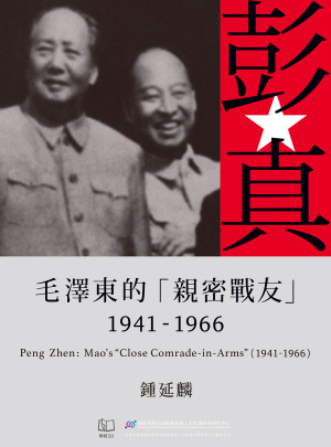 彭真：毛澤東的「親密戰友」(1941-1966) = Peng Zhen: Mao's "Close Comrade-In-Arms ...