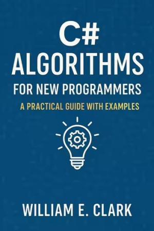 C# Algorithms for New Programmers A Practical Guide with Examples | William E. Clark | download ...