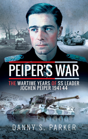 Peiper's War: The Wartime Years of SS Leader Jochen Peiper 1941-44 ...