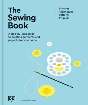 The Sewing Book • Stitches, Techniques, Patterns, Projects — A Step by ...