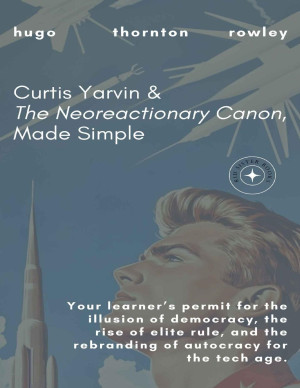 Curtis Yarvin & The Neoreactionary Canon, Made Simple: Your learner’s ...